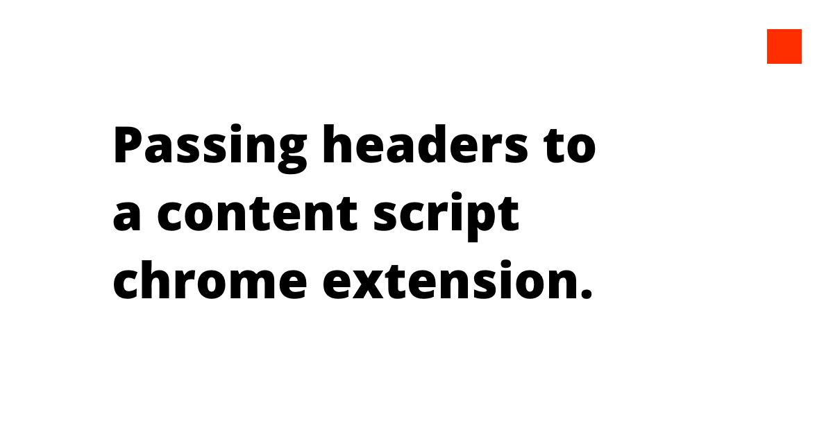 Passing headers to a content script chrome extension | Dom Woodman